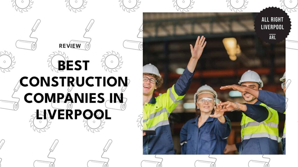 The 5 Liverpool construction companies for solid builds [2025]